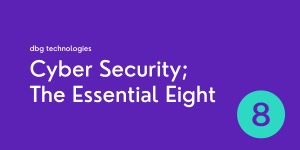 Cyber Security; The Essential Eight - DBG Technologies